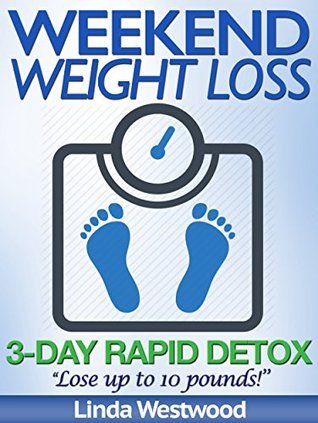 Weekend Weight Loss: 3-Day Rapid Detox by Linda Westwood | Goodreads