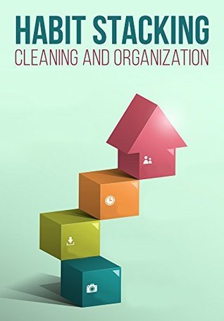 Habit Stacking For Cleaning And Organizing: How To Organize, Clean, And ...