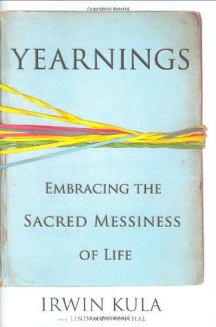 Yearnings: Embracing the Sacred Messiness of Life by Irwin Kula | Goodreads