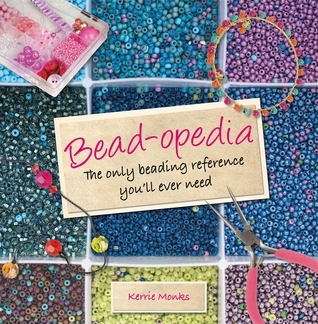 Bead-opedia: The Only Beading Reference You'll Ever Need by Kerrie ...