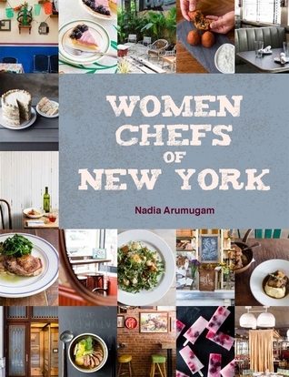 Women Chefs of New York by Nadia Arumugam | Goodreads