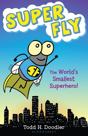 Super Fly: The World's Smallest Superhero! by Todd H. Doodler | Goodreads