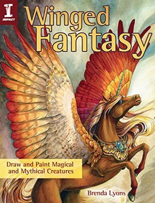 Winged Fantasy: Draw and Paint Magical and Mythical Creatures by Brenda ...