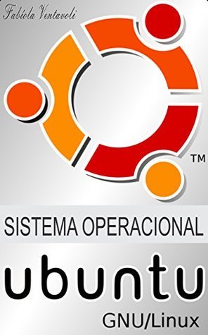 Sistema Operacional GNU/Linux – Ubuntu by Fabíola Ventavoli | Goodreads