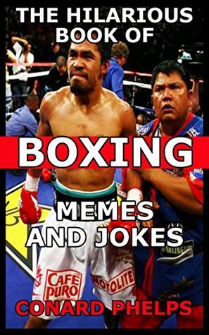 The Hilarious Book Of Boxing Memes And Jokes by Conard Phelps | Goodreads