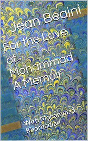 For the Love of Mohammad A Memoir: With Mohammad Khordadian by Jean ...