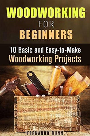 Woodworking for Beginners: 10 Basic and Easy-to-Make Woodworking ...
