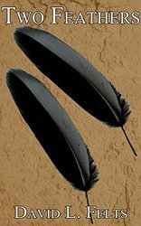 Two Feathers by David L. Felts | Goodreads