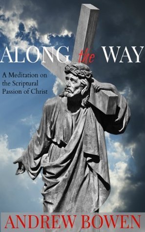 Along the Way: A Meditation on the Scriptural Passion of Christ by ...