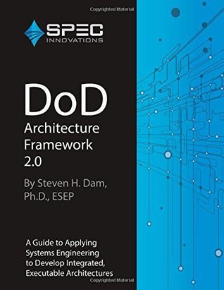 DoD Architecture Framework 2.0: A Guide to Applying Systems Engineering to Develop Integrated ...