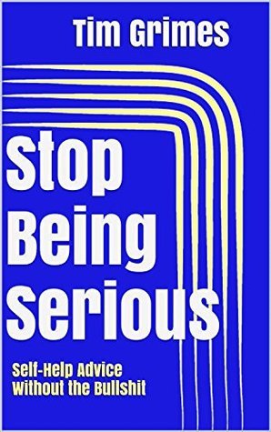 Stop Being Serious: Simple Solutions for Stress Relief by Tim Grimes ...