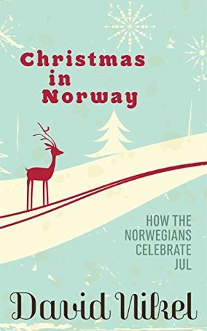 Christmas in Norway: How the Norwegians Celebrate Jul by David Nikel ...