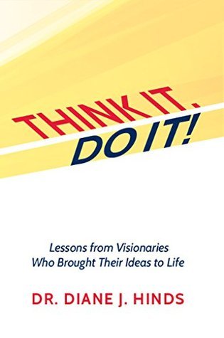 Think It. Do it!: Lessons from Visionaries Who Brought Their Ideas to ...
