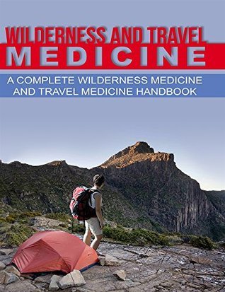 Wilderness and Travel Medicine: A Complete Wilderness Medicine and ...