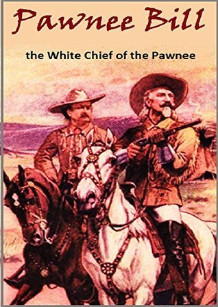 Pawnee Bill, the White Chief of the Pawnee (1912) by Frank C. Cooper ...