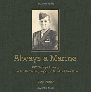 Always a Marine: PFC George Adams, From South Pacific Jungles to Sands ...