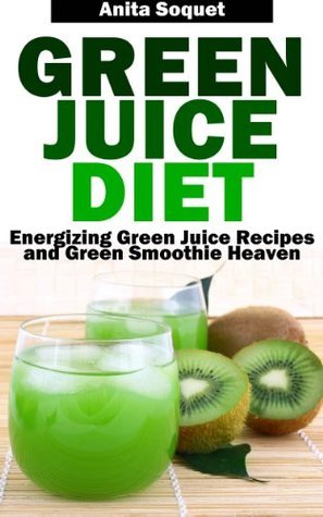 Green Juice Diet: Energizing Green Juice Recipes and Green Smoothie ...