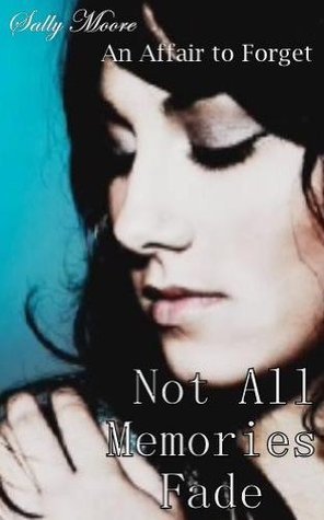 An Affair To Forget (Not All Memories Fade #1) by Sally Moore | Goodreads