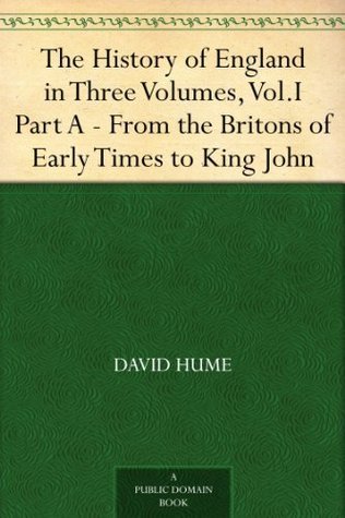 The History of England in Three Volumes, Vol.I., Part A. From the ...