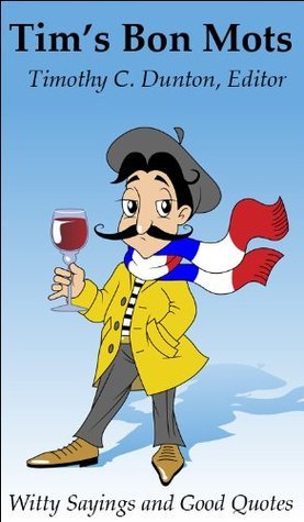 Tim's Bon Mots: Wit, Wisdom and Funny Sayings by Tim Dunton | Goodreads