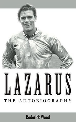 Lazarus - The Autobiography by Roderick Wood | Goodreads