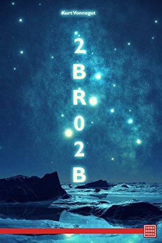 2 B R 0 2 B by Kurt Vonnegut Jr. | Goodreads