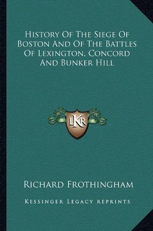 History Of The Siege Of Boston And Of The Battles Of Lexington, Concord ...