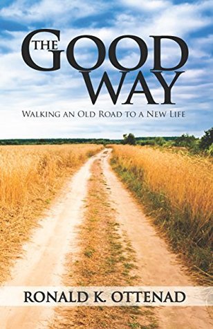 The Good Way: Walking an Old Road to a New Life by Ronald K. Ottenad | Goodreads
