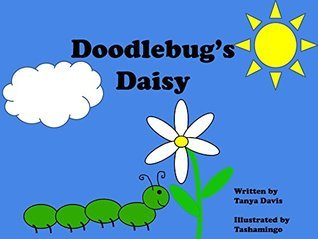 Books for Kids: Doodlebug's Daisy by Tanya Davis | Goodreads