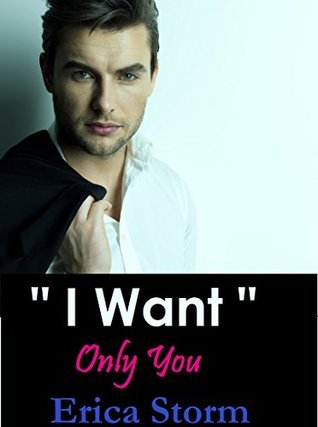 I Want: Only You Part 3 by Erica Storm | Goodreads
