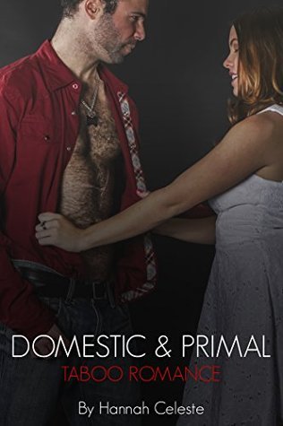 Domestic and Primal: A Taboo Romance by Hannah Celeste | Goodreads