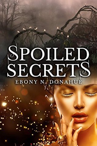 Spoiled Secrets by Ebony N. Donahue | Goodreads