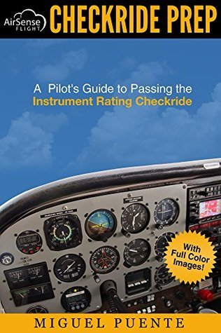 Checkride Prep: A Pilot's Guide to Passing the Instrument Rating ...