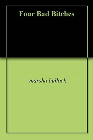 Four Bad Bitches by Marsha bullock | Goodreads