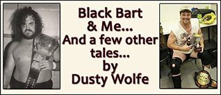 Black Bart & Me And a Few Other Wrestling Tales by Dusty Wolfe | Goodreads