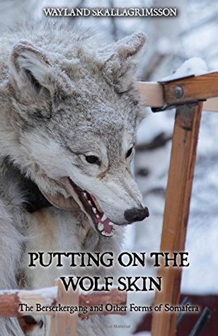 Putting on the Wolf Skin: The Berserkergang and Other Forms of Somafera ...