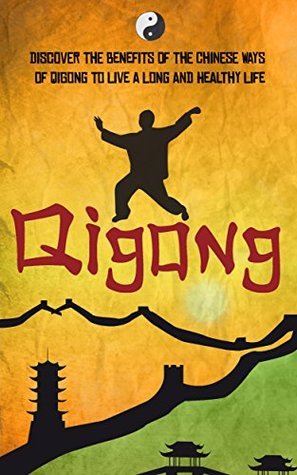 Qigong: Discover the Benefits of the Chinese Qigong to Live a Long and ...