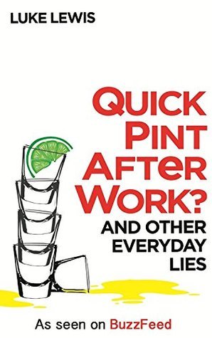 Quick Pint After Work?: And Other Everyday Lies by Luke Lewis | Goodreads