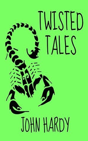 Twisted Tales: A Collection of Short Stories by John Hardy | Goodreads