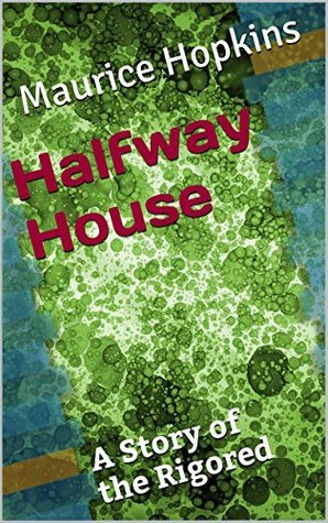 Halfway House: A Story of the Rigored by Maurice Hopkins | Goodreads