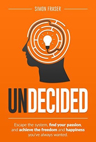 Undecided: Escape the system, find your passion, and achieve the ...