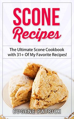 Scone Recipes: The Ultimate Scone Cookbook with 31+ Of My Favorite ...