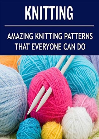 Knitting: Knitting for Beginners: Amazing Knitting Patterns That ...