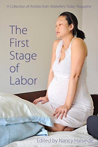 The First Stage of Labor: A Collection of Articles from Midwifery Today ...