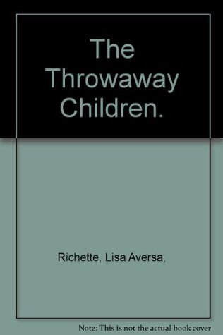 The Throwaway Children. by Lisa Aversa Richette | Goodreads
