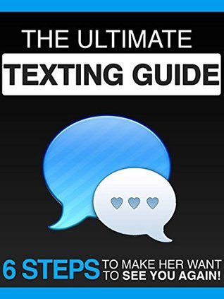The Ultimate Texting Guide: 6 Steps To Make Her Want To See You Again ...