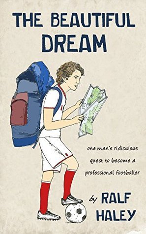 The Beautiful Dream: One man's ridiculous quest to become a ...