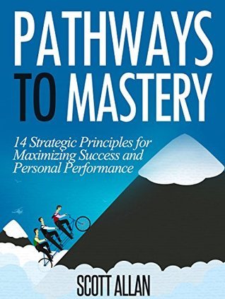 Pathways To Mastery: 14 Strategic Principles for Maximizing Success and ...