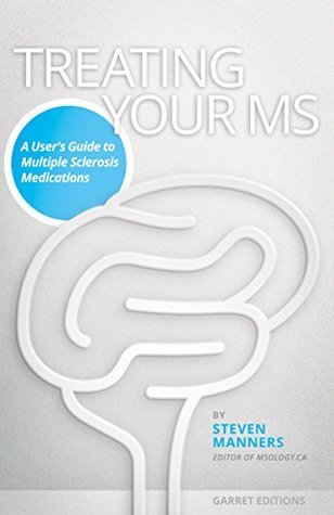 Treating Your MS: A User’s Guide to Multiple Sclerosis Medications by ...