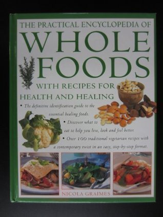 The Practical Encyclopedia of Whole Foods by Nicola Graimes | Goodreads